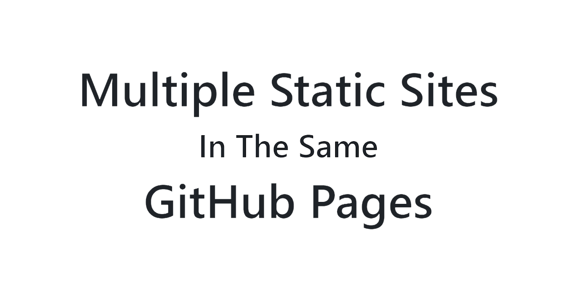 Publishing Multiple Static Sites on GitHub Pages